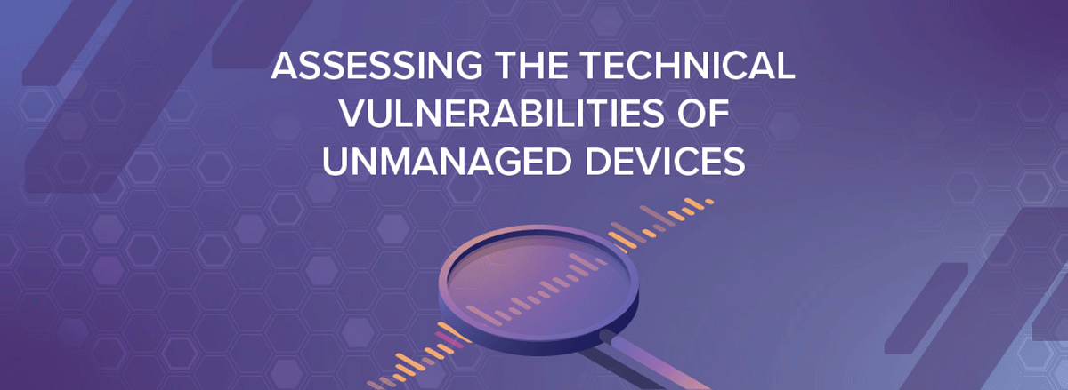 Assessing the Technical Vulnerabilities of Unmanaged Devices | Armis